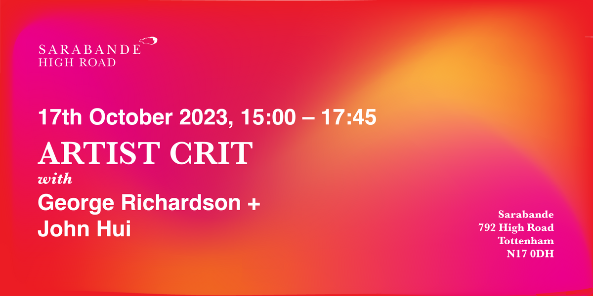 17th October, ARTIST CRIT with George Richardson + John Hui – Sarabande ...